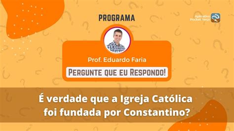 É verdade que a Igreja Católica foi fundada por Constantino PERGUNTE