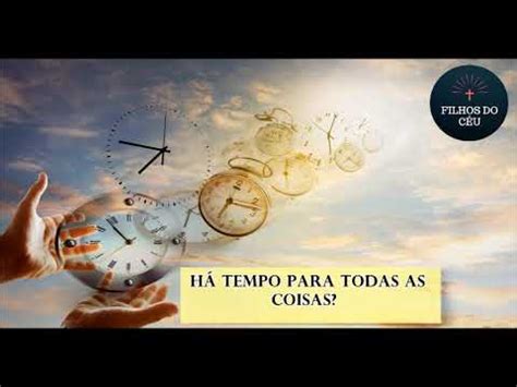 H Tempo Para Todas As Coisas Youtube