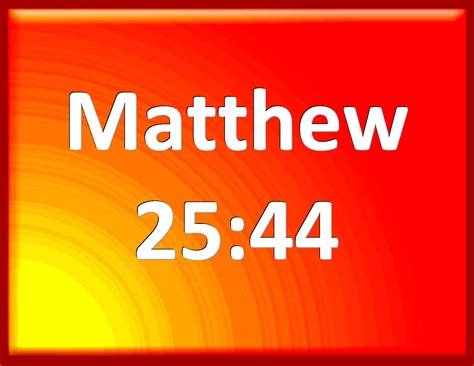 Matthew 25 44 Then Shall They Also Answer Him Saying Lord When Saw