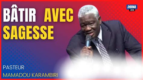 Il Faut Construire Avec La Sagesse Pasteur Mamadou Karambiri Youtube