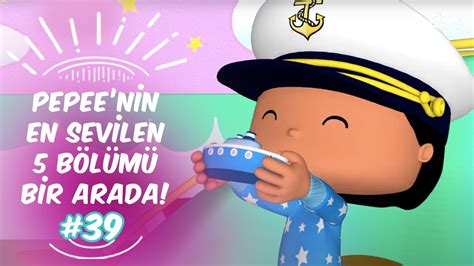 Pepee nin En Sevilen 5 Bölümü Bir Arada 39 Düşyeri YouTube