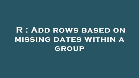R Add Rows Based On Missing Dates Within A Group Youtube