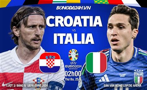 Nhận định bóng đá Croatia vs Italia Euro 2024 Căng như dây đàn