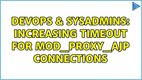 DevOps SysAdmins Increasing Timeout For Mod Proxy Ajp Connections 2