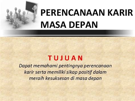 PERENCANAAN KARIR MASA DEPAN TUJUAN Dapat Memahami Pentingnya
