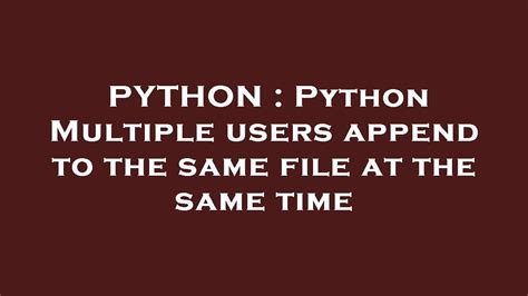 python python multiple users append to the same file at the same time youtube