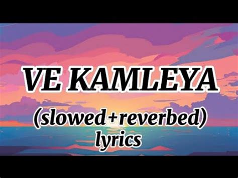Ve Kamleya Slowed Reverb With Lyrics Song By Saregama C Arijit