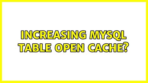 Increasing Mysql Table Open Cache YouTube