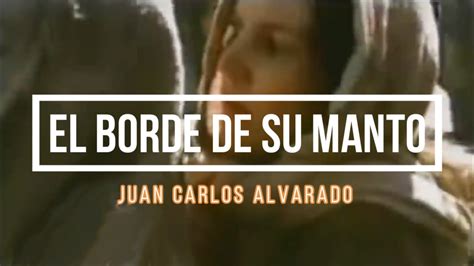 EL BORDE DE SU MANTO Con Letra Juan Carlos Alvarado YouTube