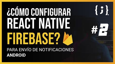 cómo configurar react native firebase para envío de notificaciones android parte 02 youtube