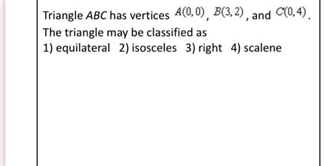 Triangle Abc Has Vertices A B And C The Triangle May Be Classified