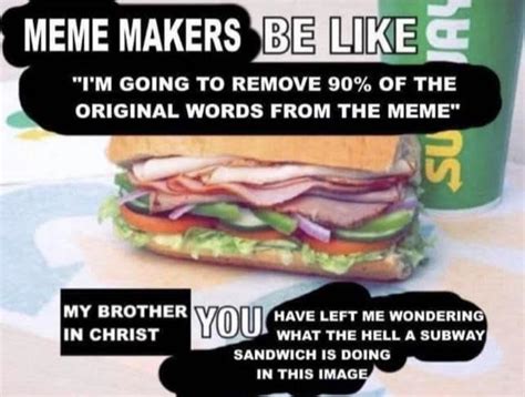 Meme Makers In A Nutshell R Memes My Brother In Christ Know Your