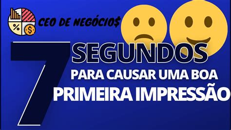 COMO CAUSAR UMA BOA PRIMEIRA IMPRESSÃO EM 7 SEGUNDOS COMUNICAÇÃO NÃO