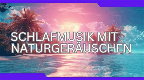 Schlafmusik mit Naturgeräuschen Wunderbar zum Träumen und Einschlafen