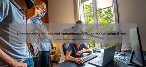 understanding the passwd authentication token manipulation error causes and solutions