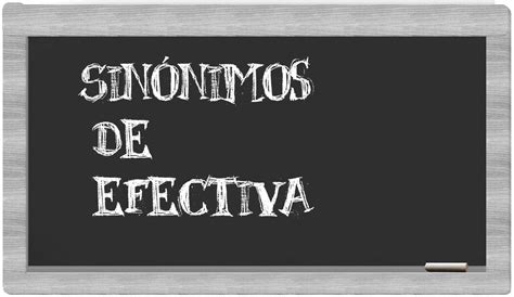 Los sinónimos de efectiva Todos los sinónimos de efectiva su sentido