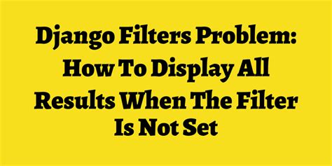 django filters problem how to display all results when the filter is not set ⚡ timonweb
