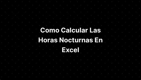 Como Calcular Las Horas Nocturnas En Excel Printable Templates Free
