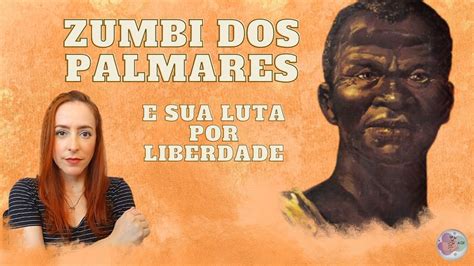 Zumbi Dos Palmares E Sua Luta Por Liberdade YouTube