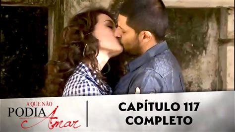 A Que Não Podia Amar Capítulo 117 Completo YouTube