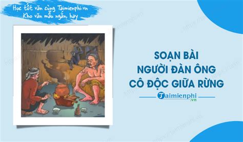 Soạn bài Người đàn ông cô độc giữa rừng Đoàn Giỏi Ngữ văn lớp 7 Cá