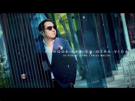 Carlos Macías Aunque Sea en Otra Vida video oficial carlosmacías