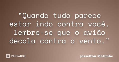 Quando Tudo Parece Estar Indo Josselton Matimbe Pensador
