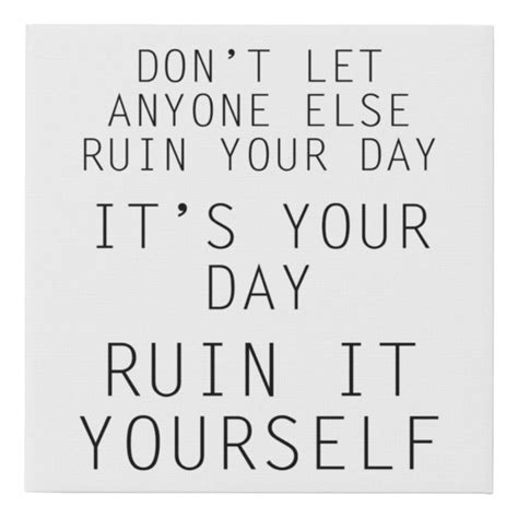 Don T Let Anyone Else Ruin Your Day Ruin It Yours Faux Canvas Print
