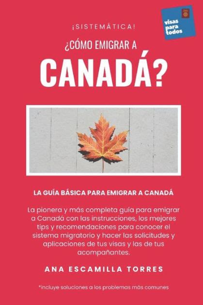 Sistemática Cómo emigrar a Canadá La Guía Básica para Emigrar a
