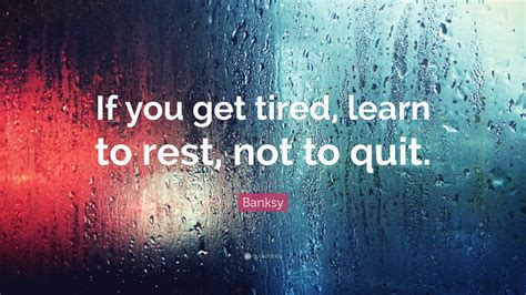 Banksy Quote If You Get Tired Learn To Rest Not To Quit