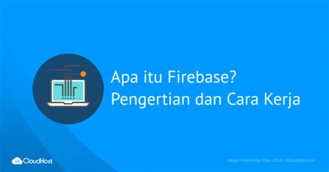 Apa Itu Firebase Pengertian Dan Cara Kerjanya IDCloudHost