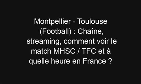 Montpellier Toulouse Football Chaîne streaming comment voir le