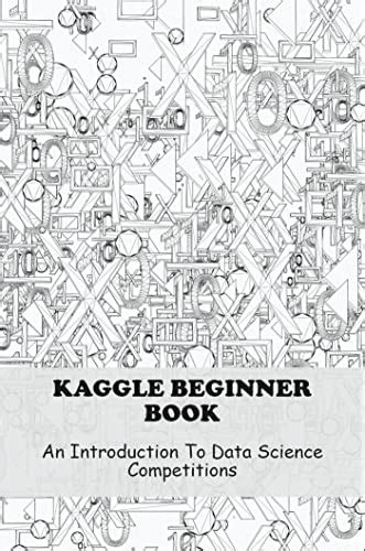 Kaggle Beginner Book An Introduction To Data Science Competitions By