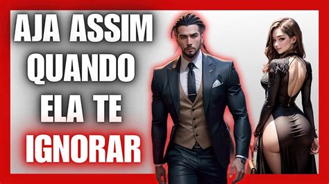 Faça EXATAMENTE ISSO quando ela te IGNORAR YouTube