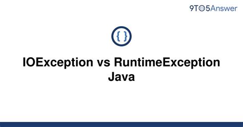 [solved] ioexception vs runtimeexception java 9to5answer