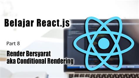 tutorial react js part 8 render bersyarat conditional rendering dan ternary operator youtube