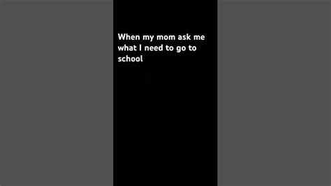 When My Mom Ask Me What Time I Have To Be At School Youtube