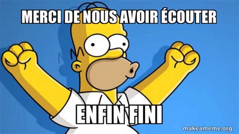 merci de nous avoir écouter enfin fini Happy Homer Meme Generator