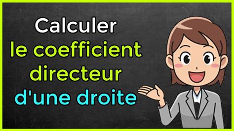 Comment Calculer Le Coefficient Directeur D Une Droite Youtube