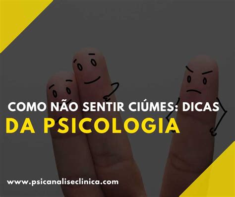 Como não sentir ciúmes 5 dicas da psicologia Psicanálise Clínica