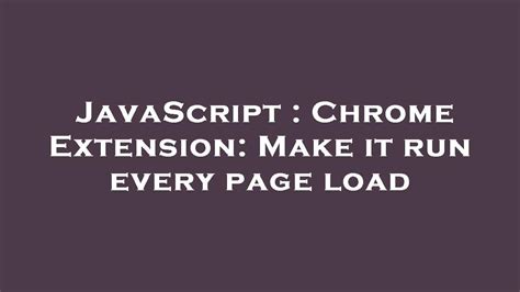 JavaScript Chrome Extension Make It Run Every Page Load YouTube