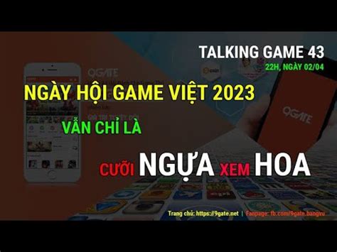 Talking Game 43 Ngày Hội Game Việt 2023 Vẫn chỉ là Cưỡi Ngựa Xem