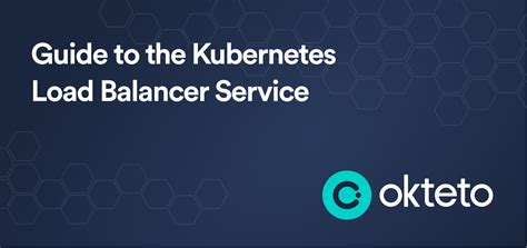 Guide To The Kubernetes Load Balancer Service Okteto