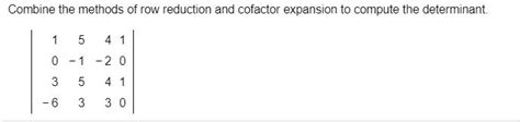solved combine the methods of row reduction and cofactor expansion t0 compute the determinant 2