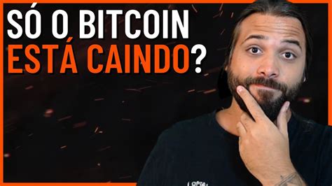 SÓ O BITCOIN ESTÁ CAINDO YouTube