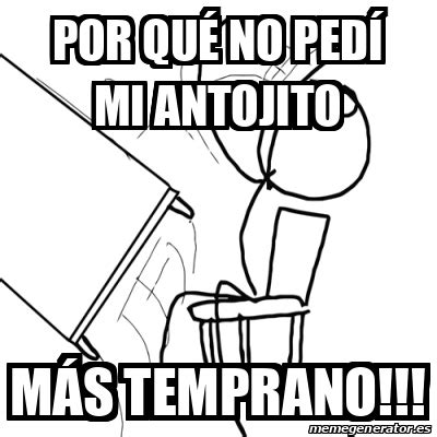 Meme Desk Flip Rage Guy Por qué no pedí mi Antojito Más temprano