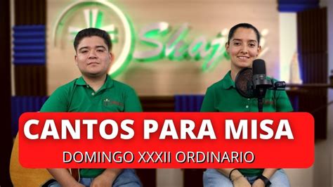 CANTOS PARA MISA DEL DOMINGO XXXII ORDINARIO 06 DE NOVIEMBRE SHAJAJ