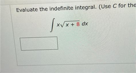 Solved Evaluate The Indefinite Integral Use C For Chegg