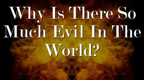 Why Is There So Much Evil In The World What Can Be Done About It