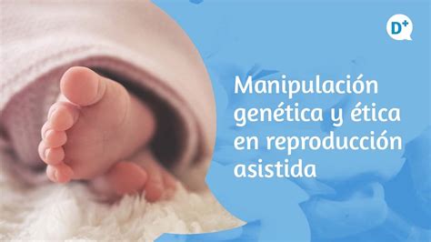Manipulaci N Gen Tica Y Tica En Reproducci N Asistida Dr Salvador